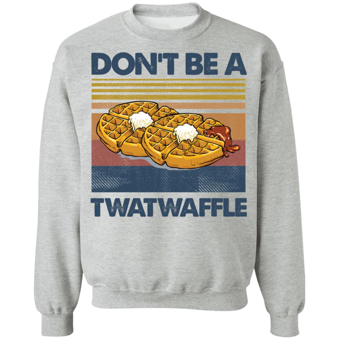Don't be a Twatwaffle shirt, sweatshirt, hoodie