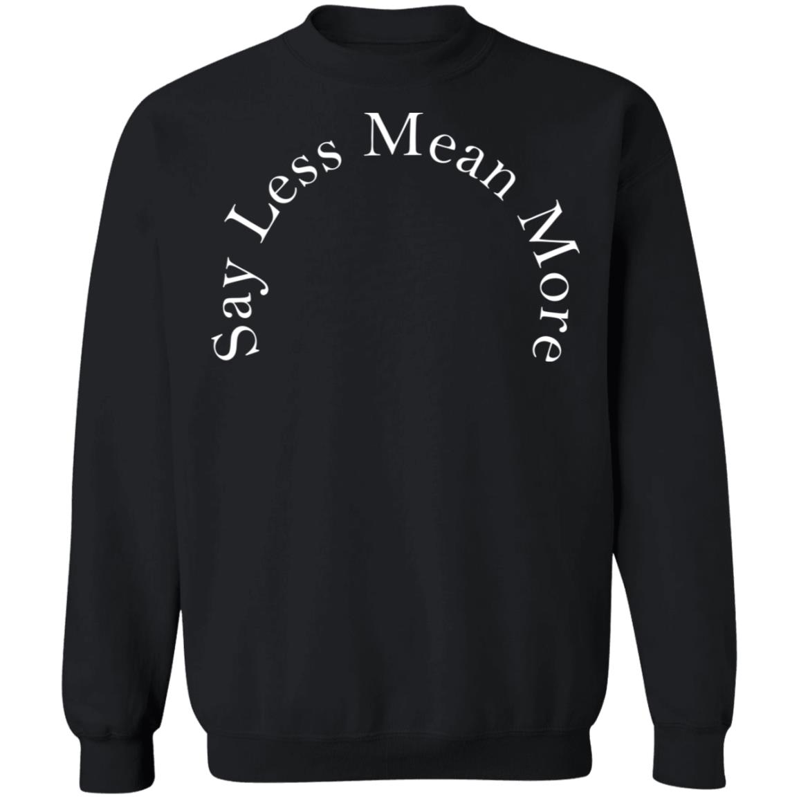 Say less mean more sweatshirt - Bucktee.com